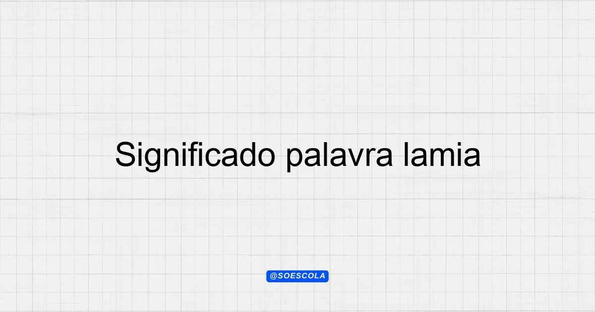 Significado palavra lamia: Entenda sua origem e contexto