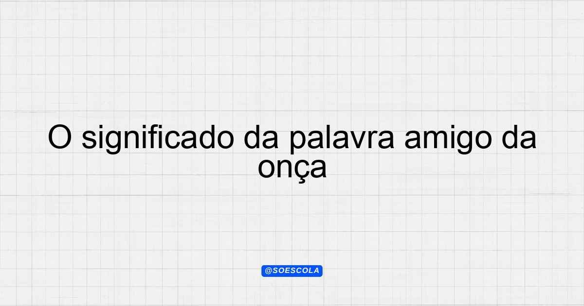 O significado da palavra amigo da onça