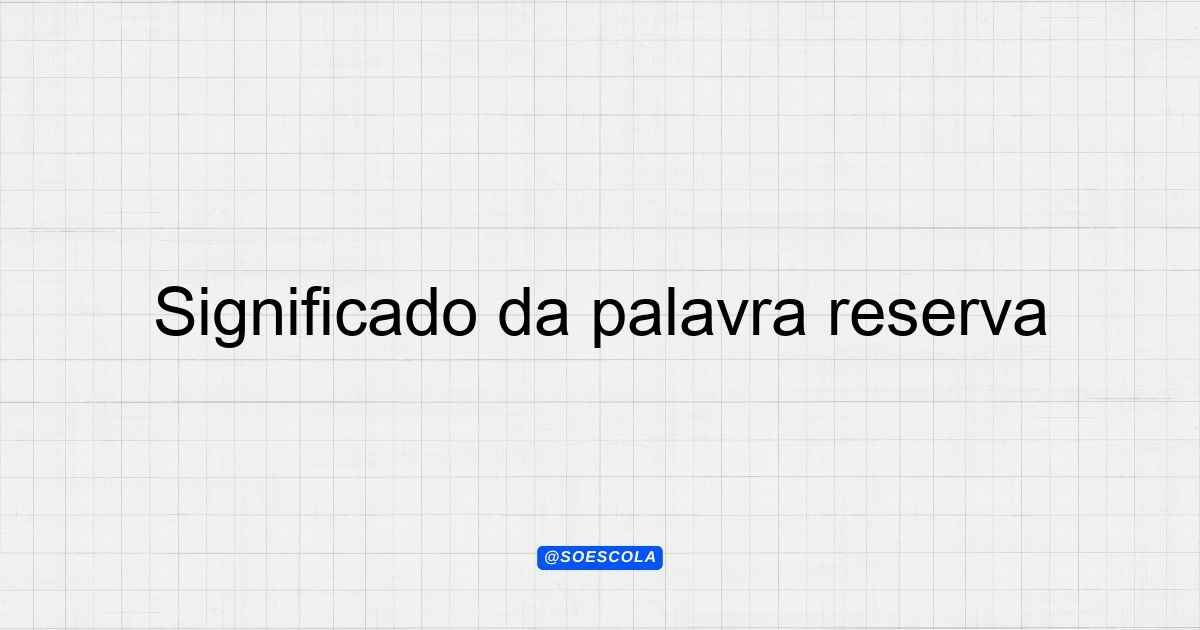 Significado da palavra reserva: Definições e Contextos