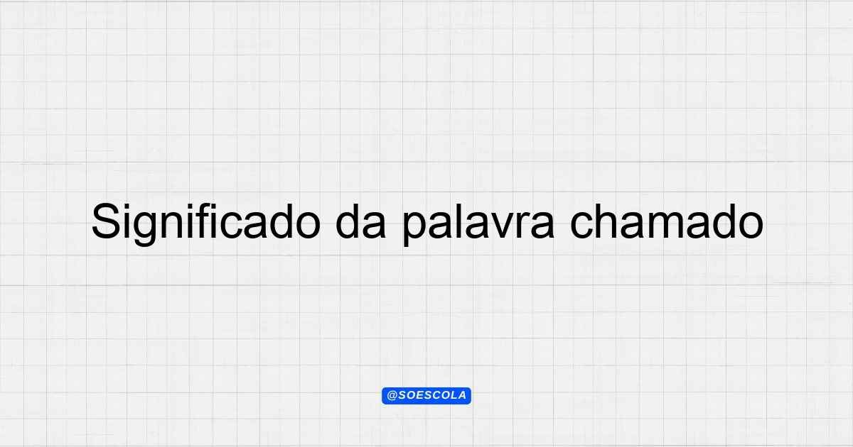 Significado da palavra chamado: Definições e Contextos