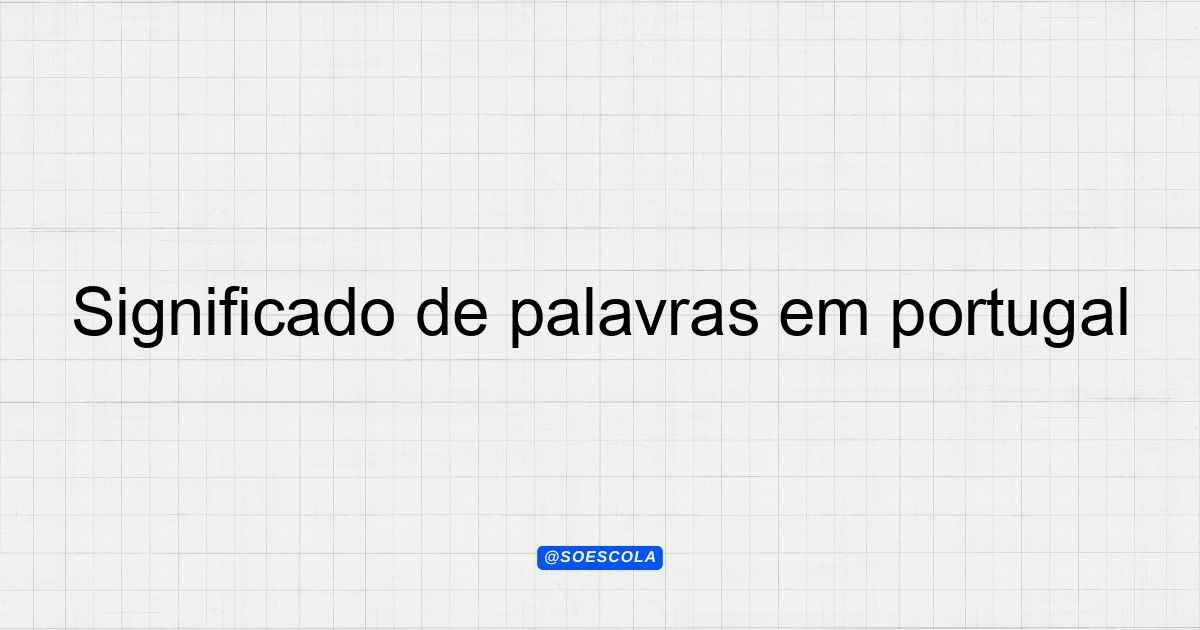 Significado de palavras em Portugal: Entenda as Diferenças