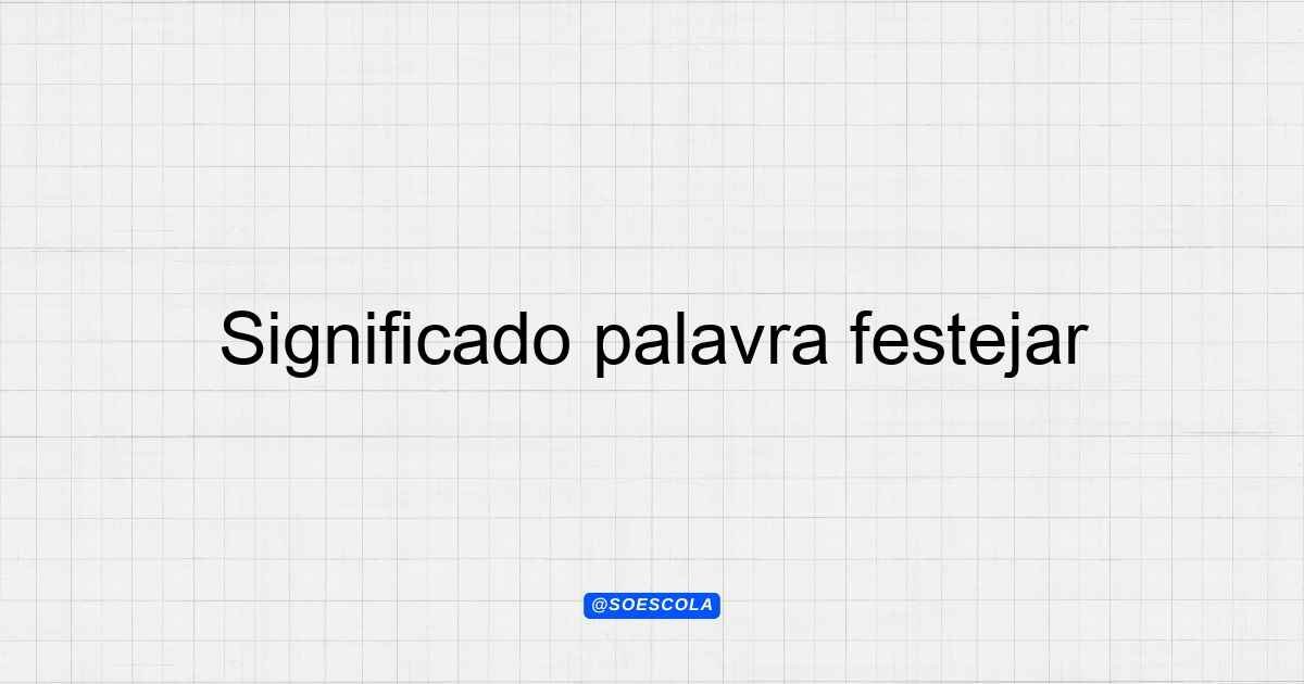 Significado palavra festejar: Definição e Contexto