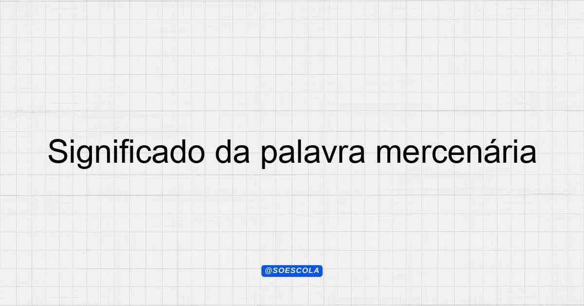 Significado da palavra mercenária: Definição e Contexto