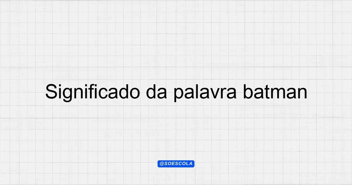 Significado da palavra batman: Entenda sua origem e impacto