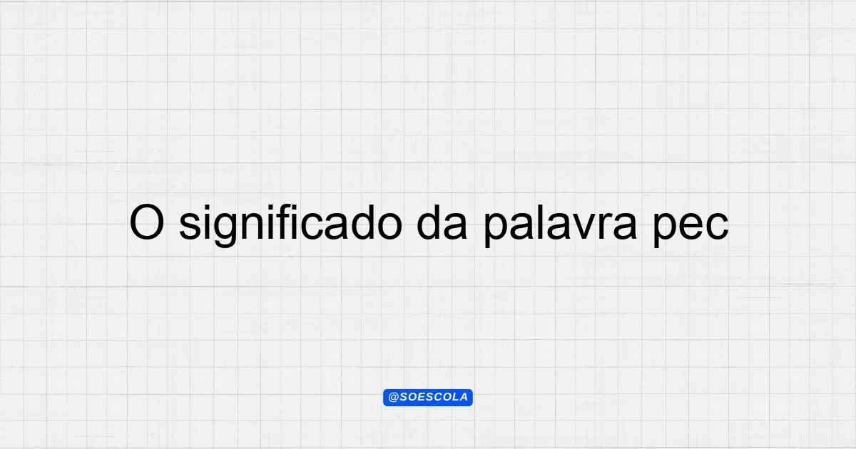 O significado da palavra pec: Entenda suas definições