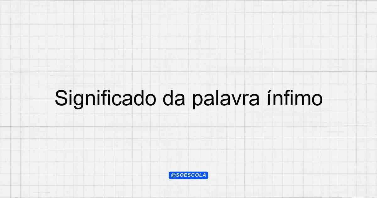Significado da palavra ínfimo: Definição e Uso