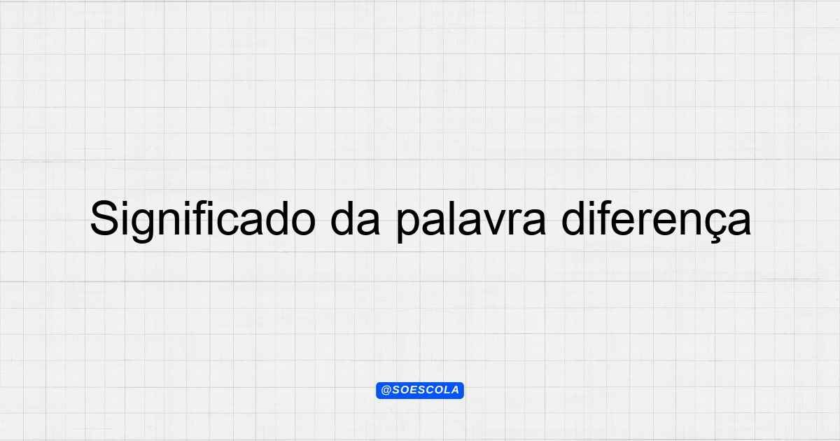 Significado da palavra diferença: Entenda o conceito
