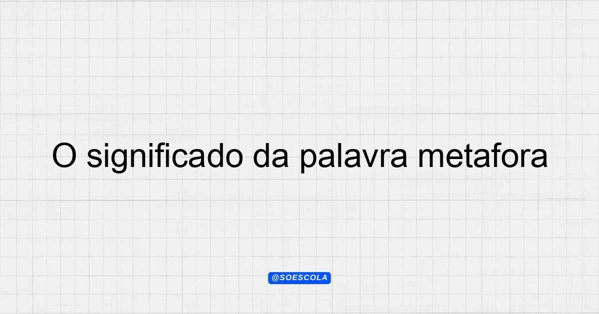O significado da palavra metáfora e suas aplicações