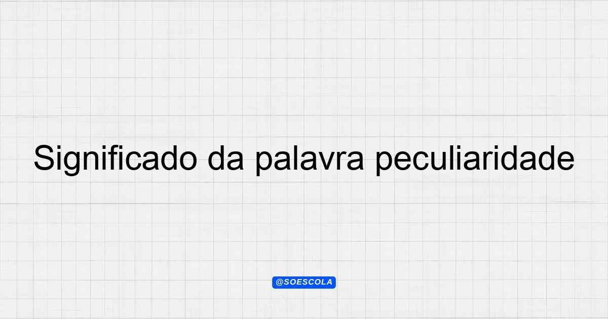 Significado da palavra peculiaridade: Definições e Exemplos