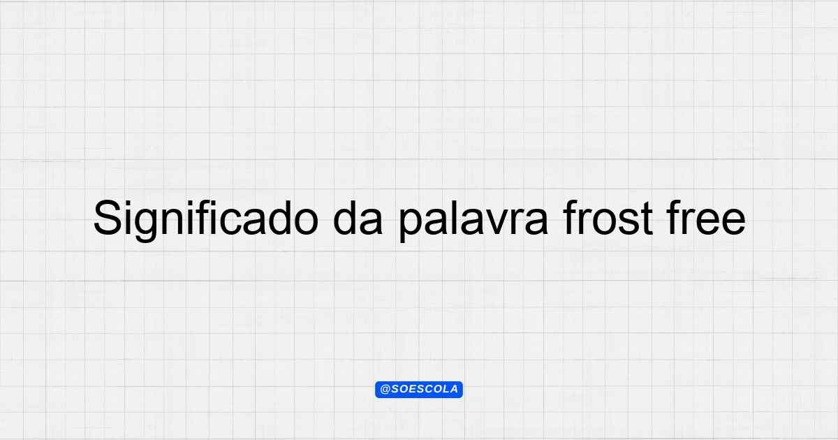 Significado da palavra frost free: Entenda o conceito
