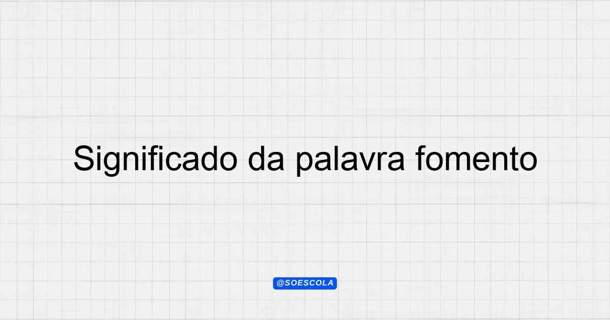 Significado da palavra fomento: Entenda o conceito