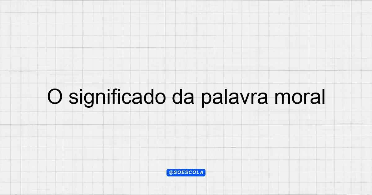 O significado da palavra moral: Entenda seu conceito
