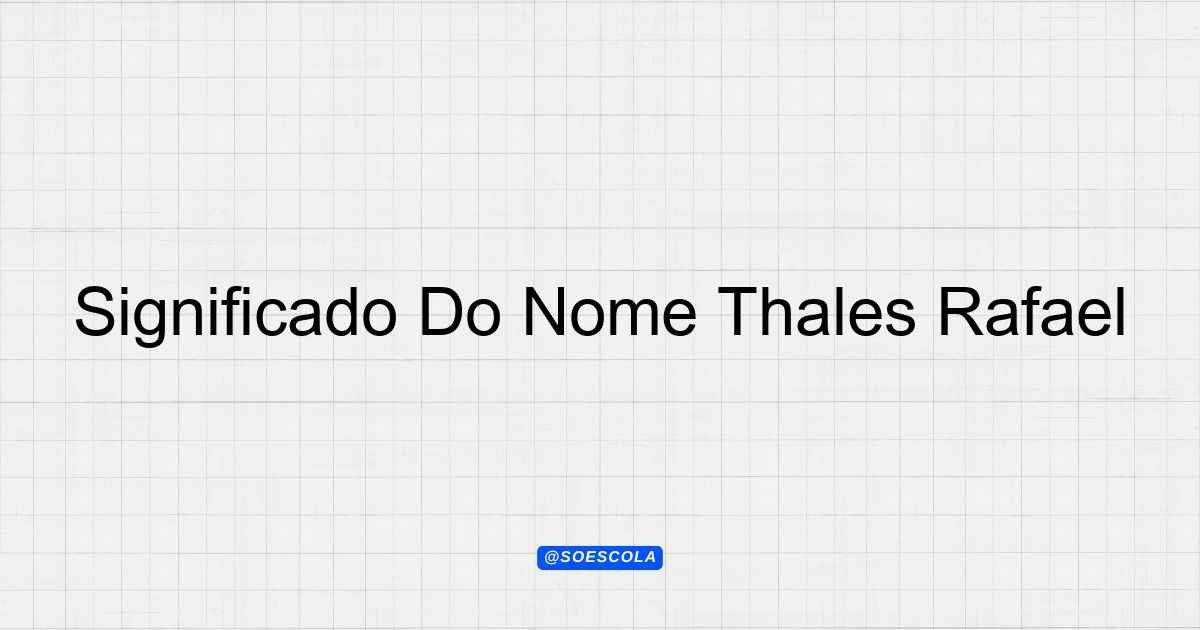 Significado Do Nome Thales Rafael - Descubra Agora