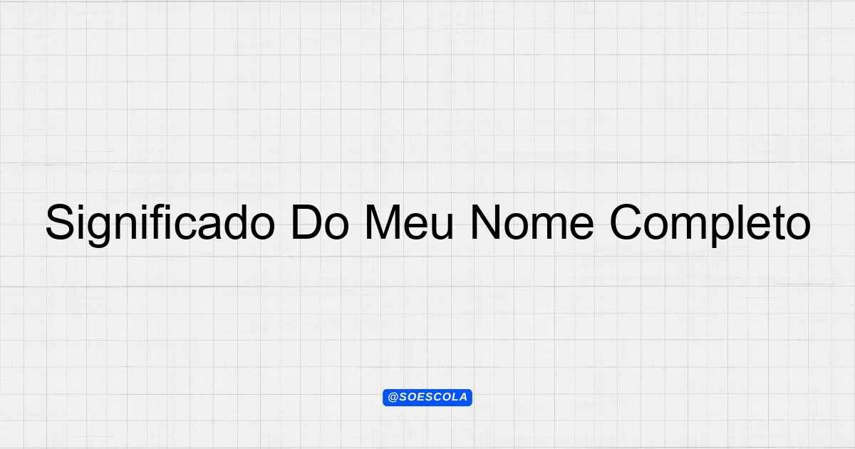 Significado Do Meu Nome Completo: Descubra Agora