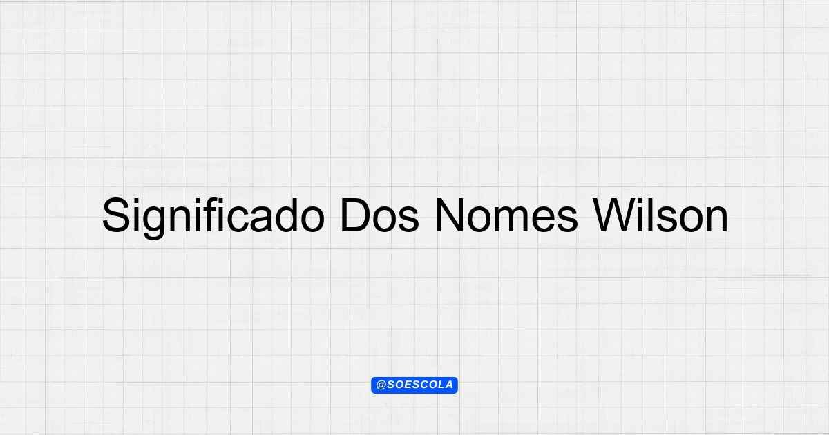 Significado Dos Nomes Wilson - Descubra Aqui