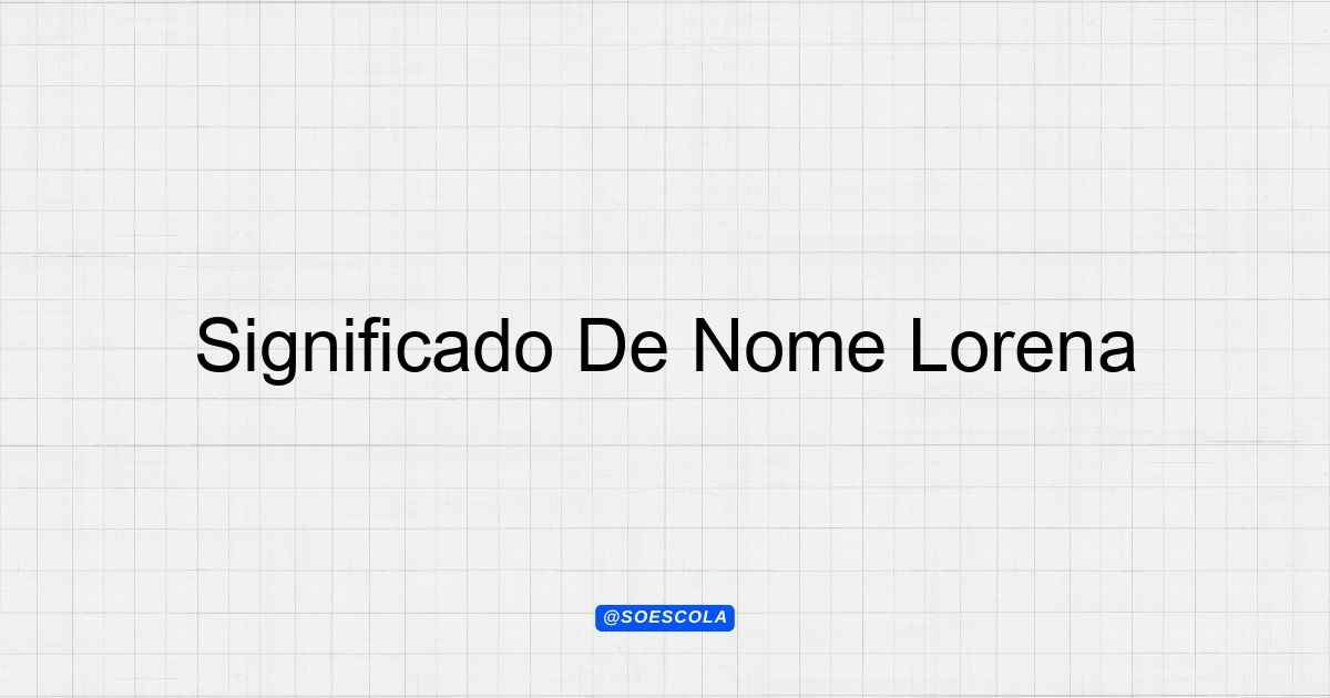 Significado De Nome Lorena: Origem e Personalidade
