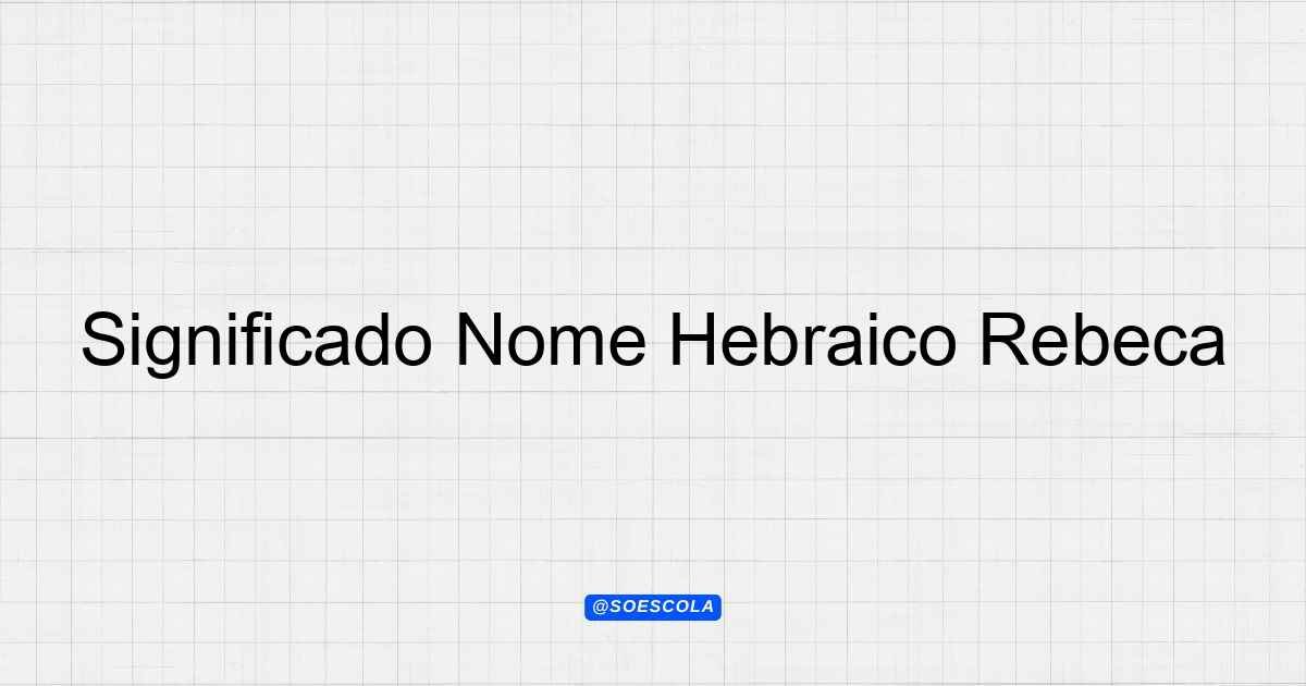 Significado Nome Hebraico Rebeca - Definições e Significados