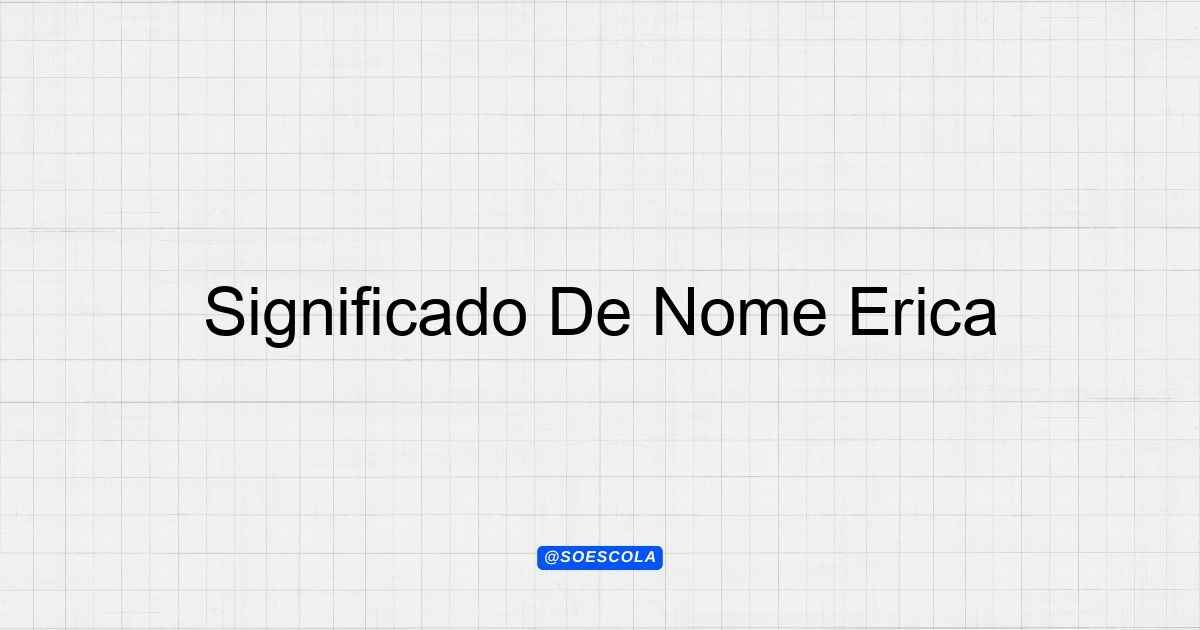 Significado De Nome Erica: Origem e Características
