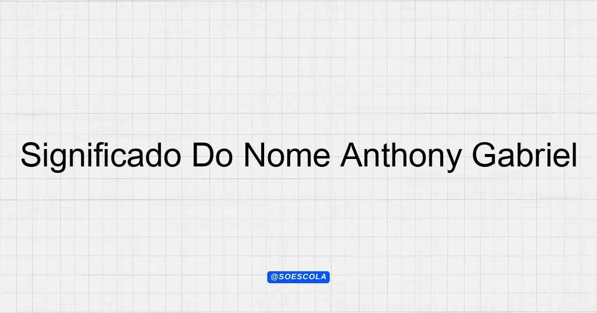 Significado Do Nome Anthony Gabriel: Descubra Agora