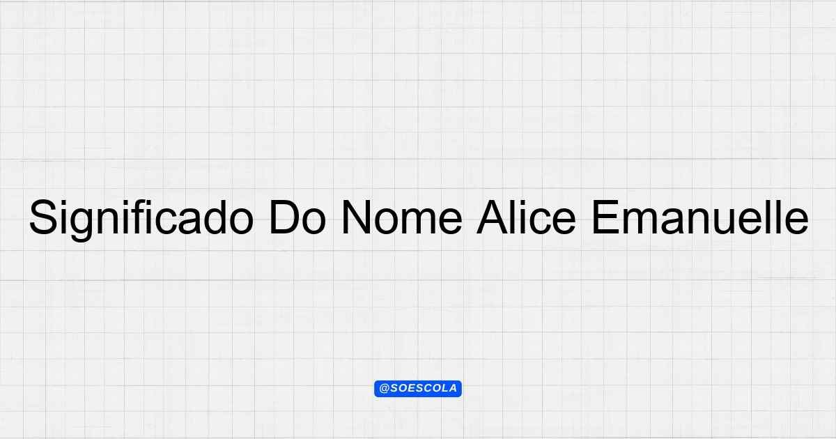 Significado Do Nome Alice Emanuelle: Descubra Aqui