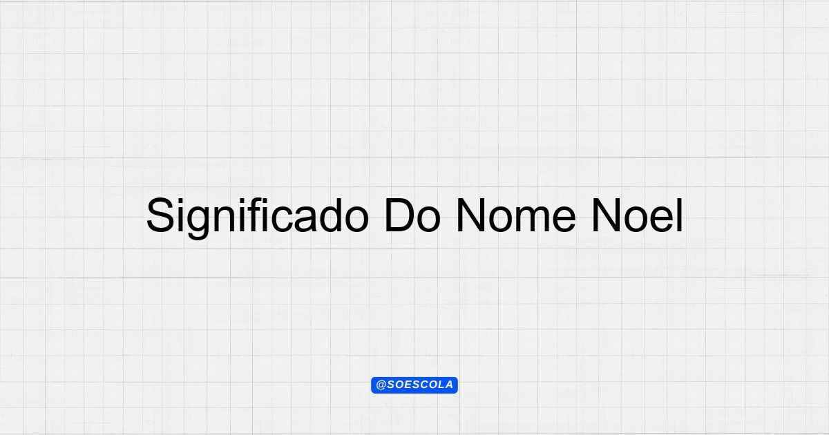 Significado Do Nome Noel: Origem e Simbolismo