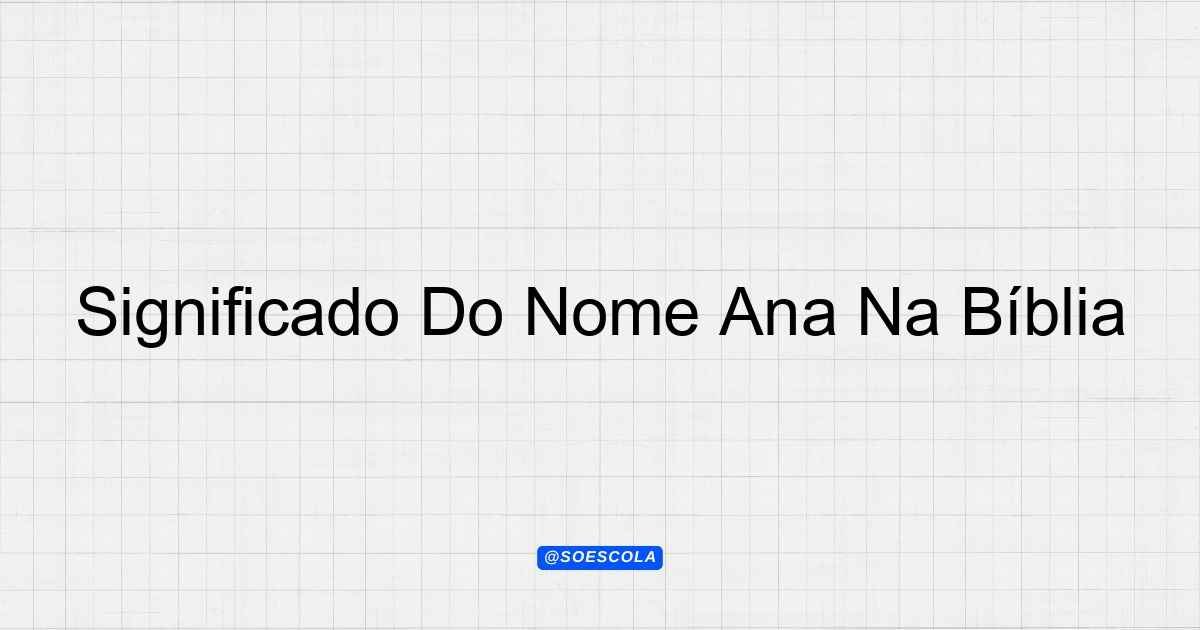 Significado Do Nome Ana Na Bíblia: História e Simbolismo