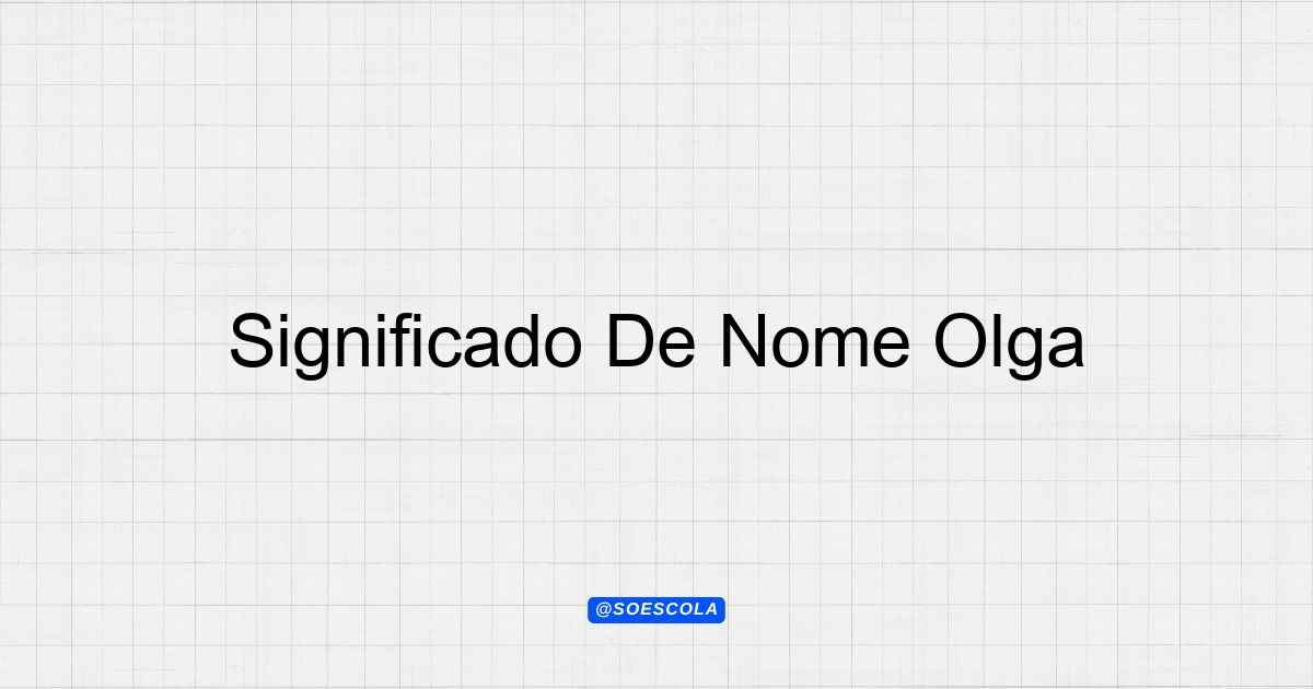 Significado De Nome Olga - Descubra Sua Origem e História