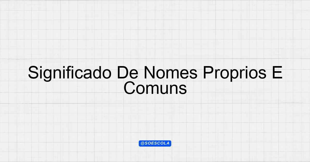 Significado De Nomes Proprios E Comuns - Entenda Aqui