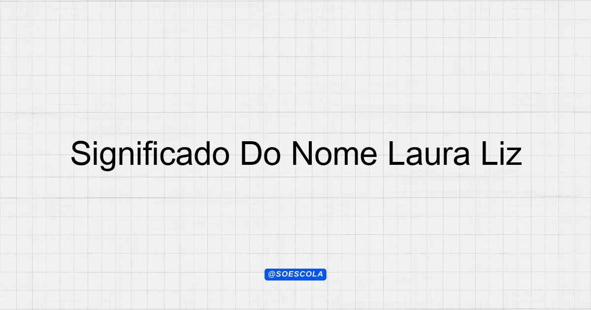 Significado Do Nome Laura Liz - Descubra Aqui