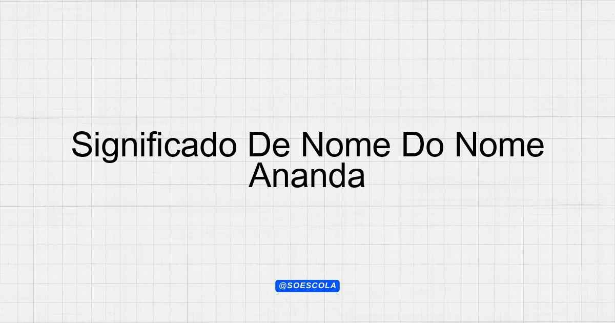 Significado De Nome Do Nome Ananda - Descubra Aqui