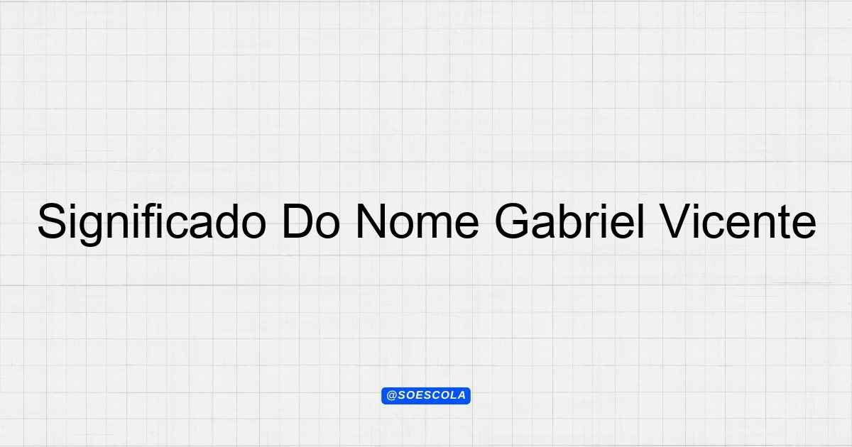 Significado Do Nome Gabriel Vicente - Descubra Aqui