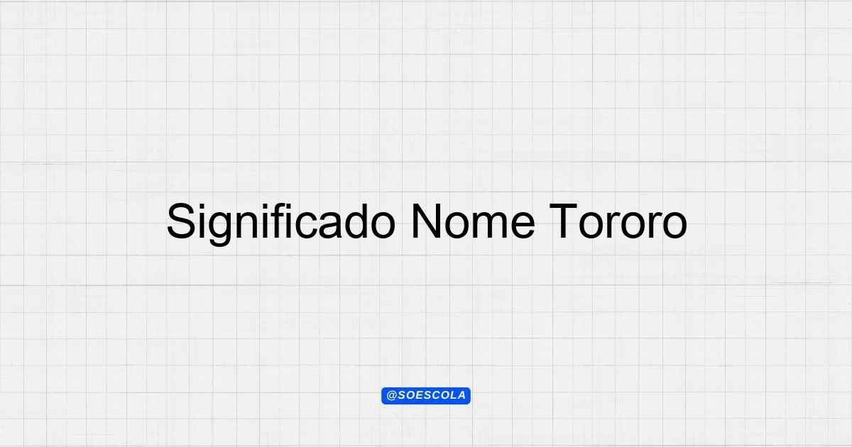 Significado Nome Tororo: Descubra sua Origem e Significado