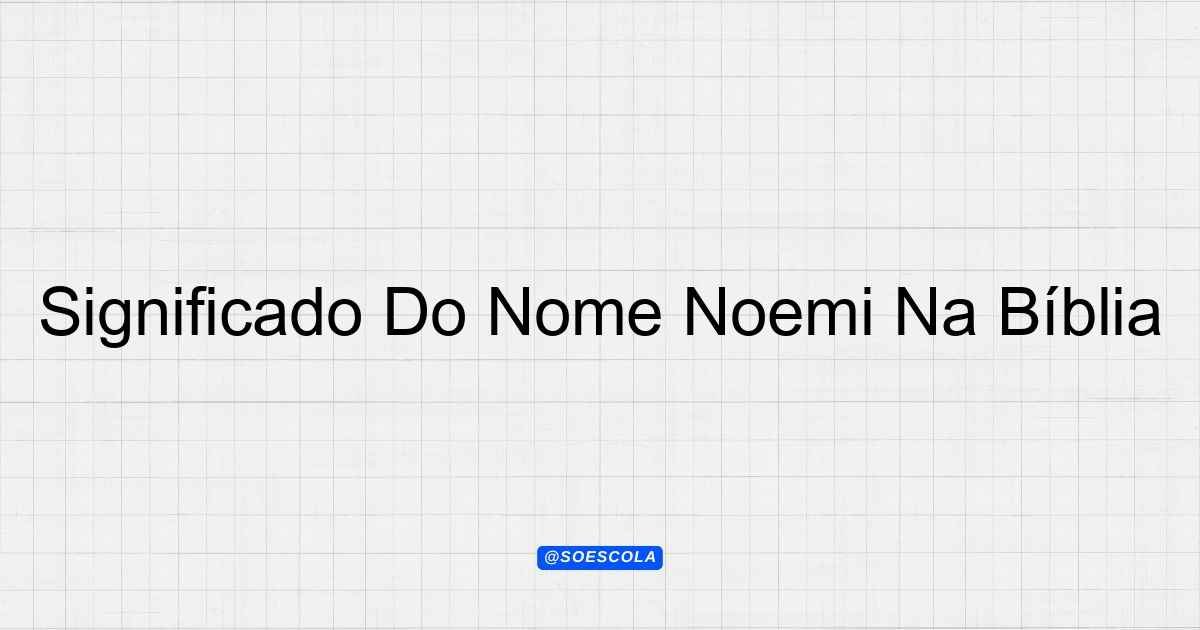 Significado Do Nome Noemi Na Bíblia - Descubra Agora