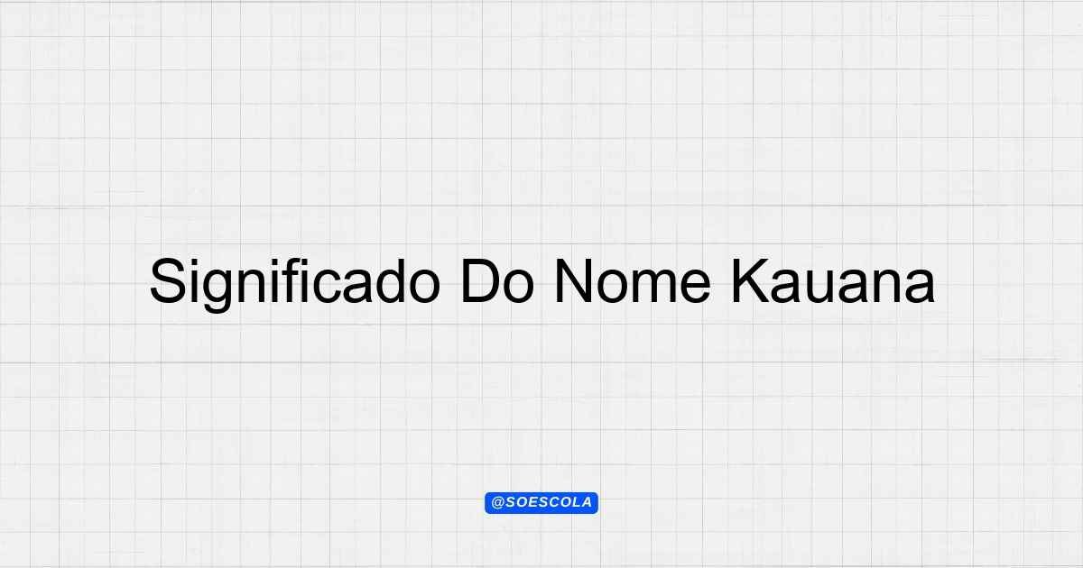 Significado Do Nome Kauana: Origem e Definições