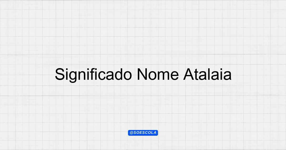 Significado Nome Atalaia: Descubra sua Origem e Significado