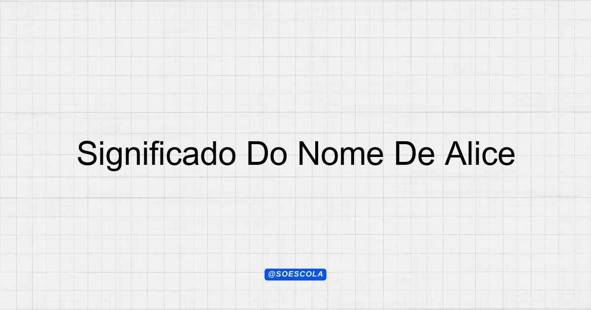 Significado Do Nome De Alice: Origem e Características