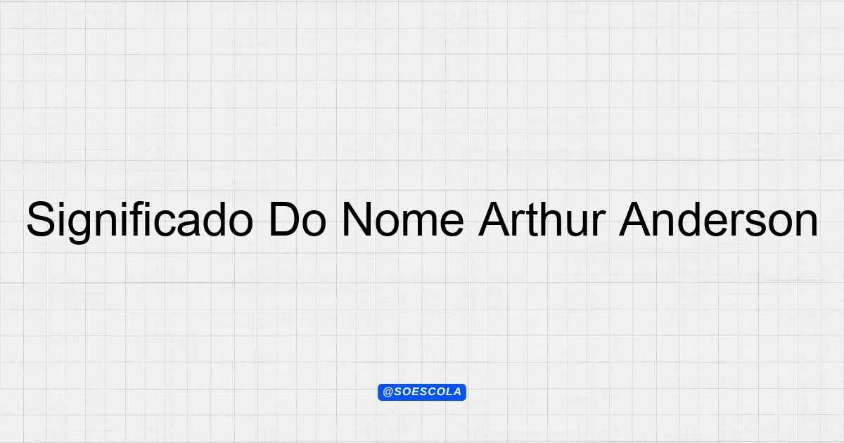 Significado Do Nome Arthur Anderson: História e Origem