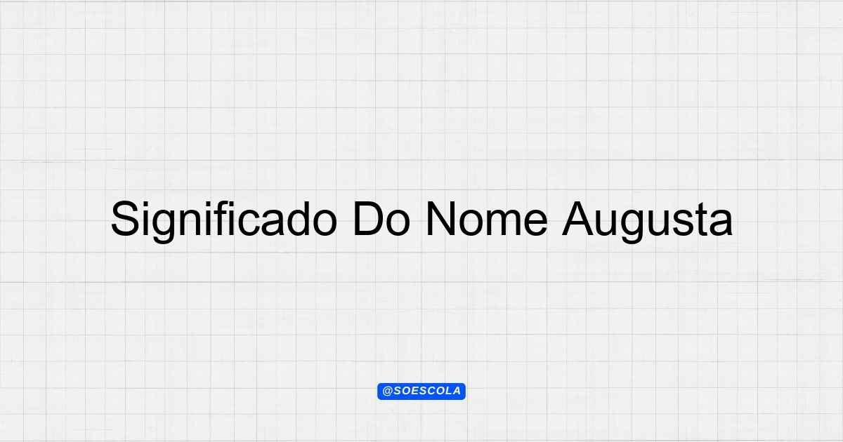 Significado Do Nome Augusta: Origem e Características