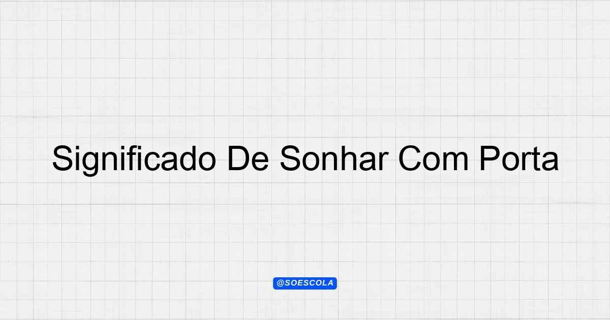 Significado De Sonhar Com Porta: Entenda o Que Significa