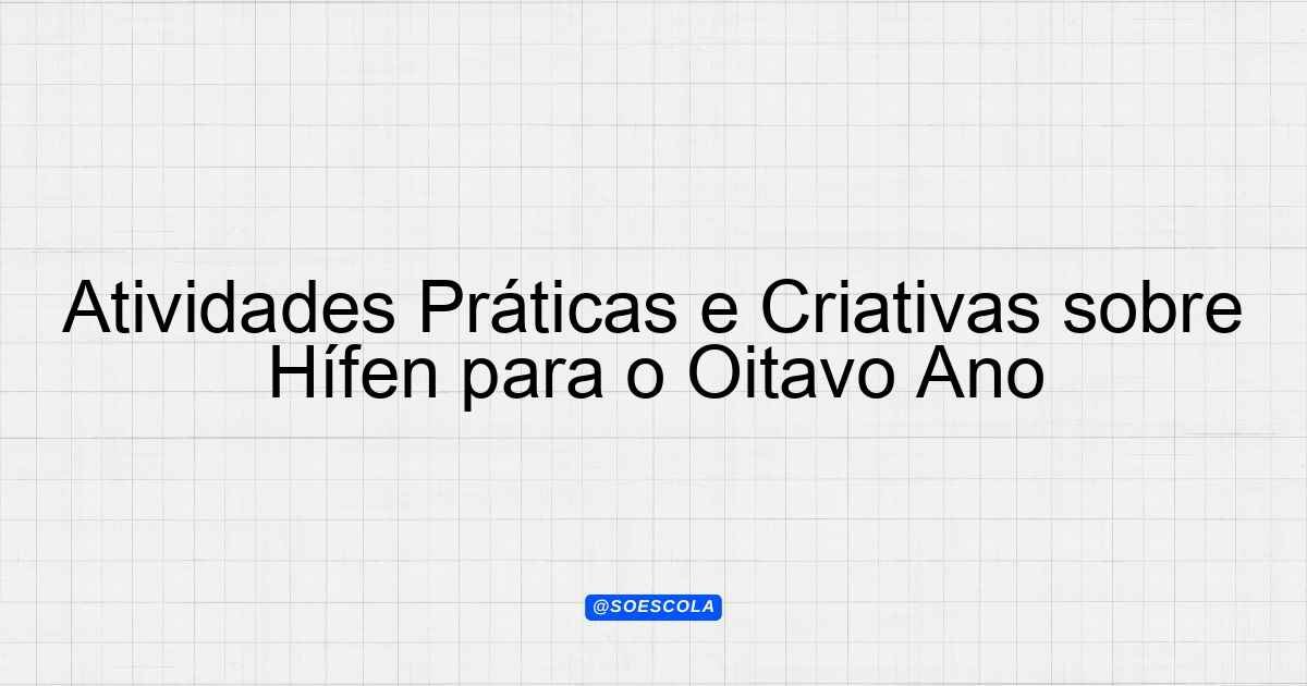 Atividades Práticas e Criativas sobre Hífen para o Oitavo Ano - SÓ ESCOLA